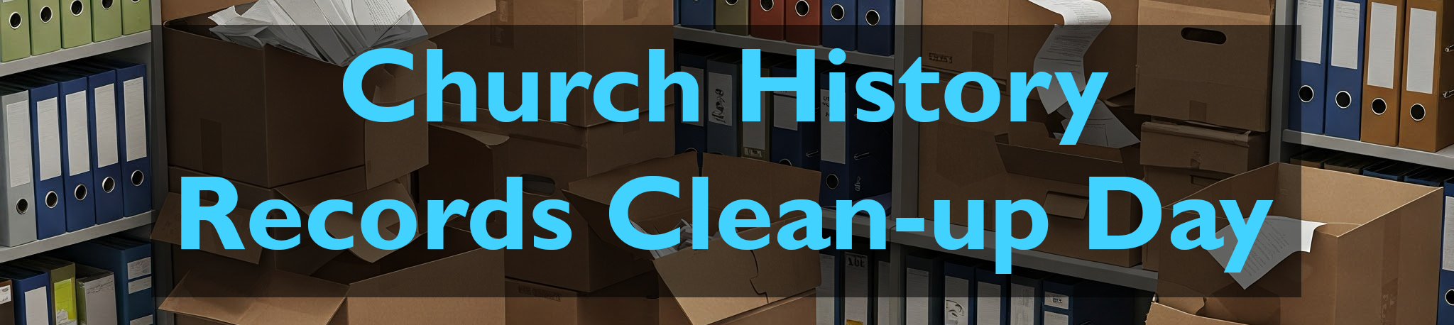 May 2025 – Church History Records Clean-up Day